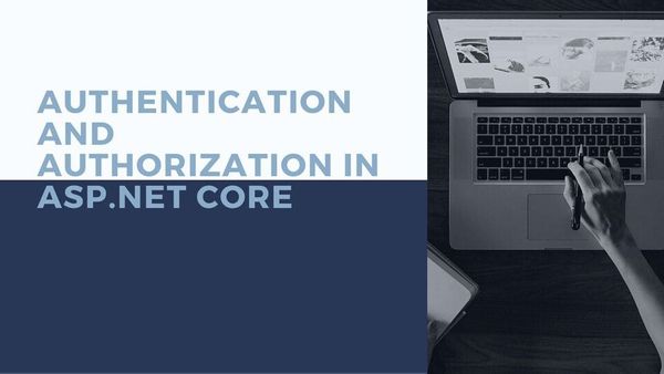 Understanding Authentication and Authorization in ASP .NET Core